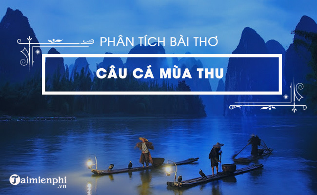 5 bài mẫu Phân tích bài thơ Câu cá mùa thu của Nguyễn Khuyến, Văn hay