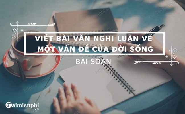 Soạn bài Viết bài văn nghị luận về một vấn đề của đời sống - Ngữ văn 8